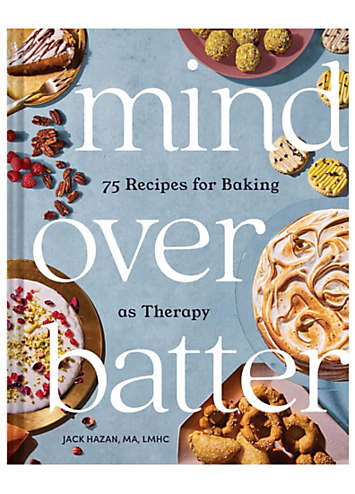 Mind Over Batter: 75 Recipe Book for Baking as Therapy by Jack Hazan ...